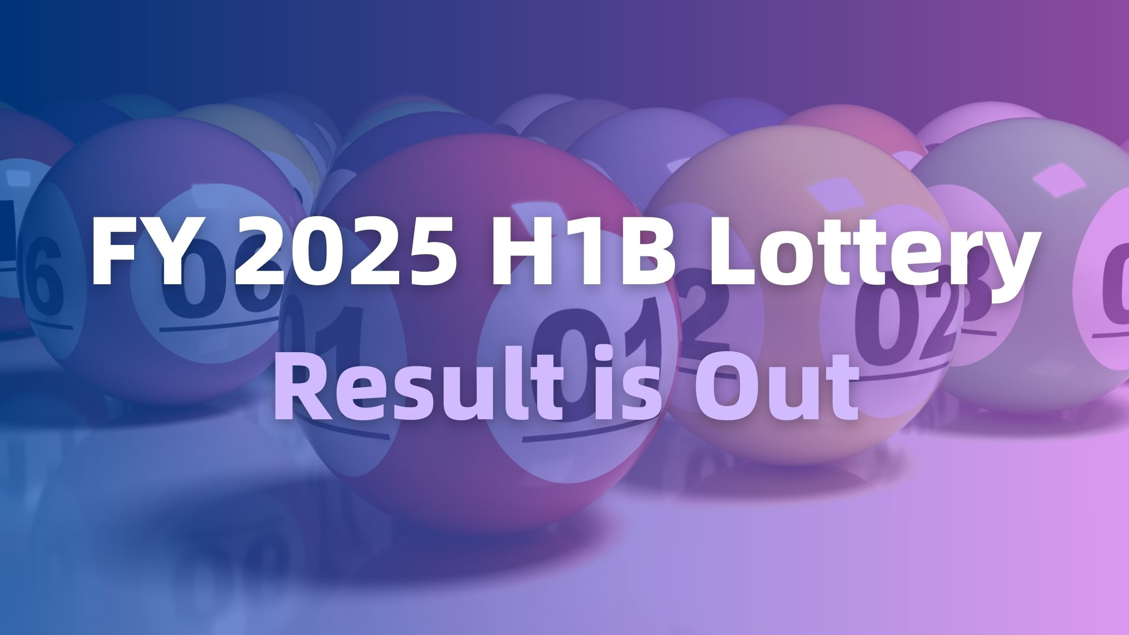 FY 2025 H1B Lottery is Out: What You Need to Know